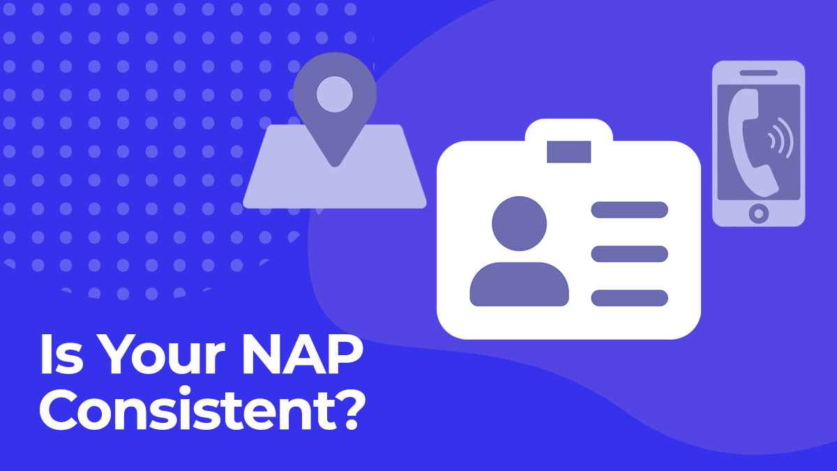 Blog : Why Your Business Needs To Have Consistent NAP Across The Internet